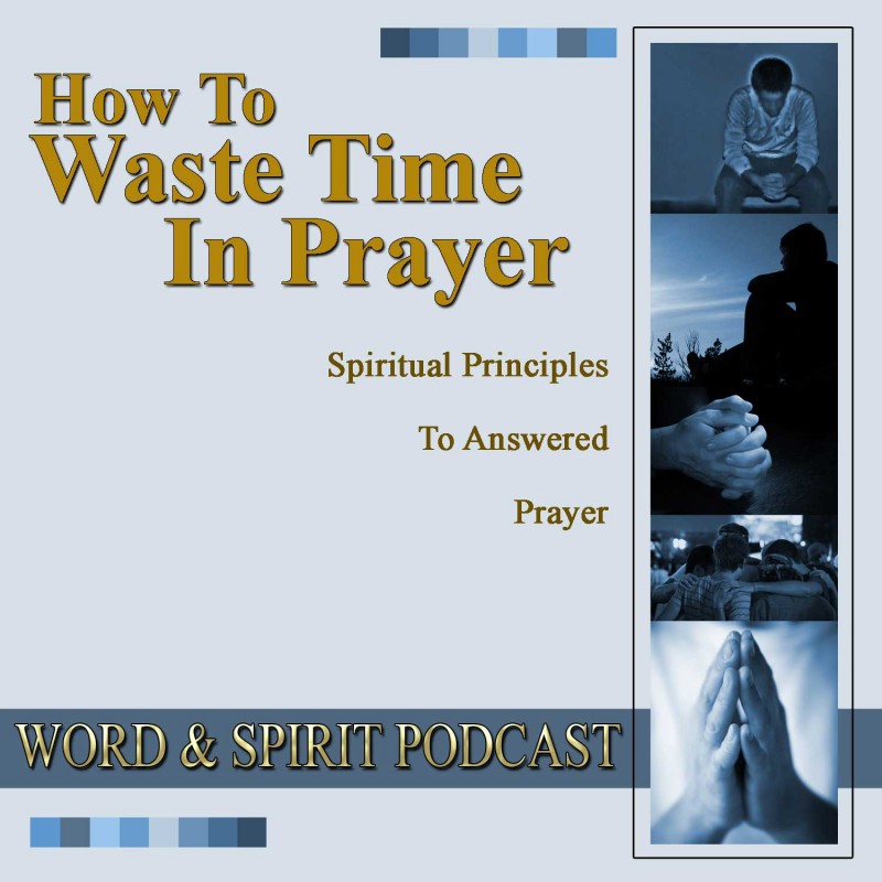 How To Waste Time In Prayer Part 2 - Randall Grier Ministries