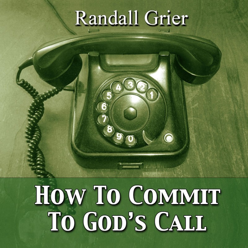 How To Commit To God's Call Part 10 - Randall Grier Ministries